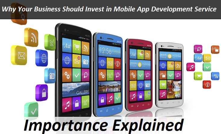 Why Your Business Should Invest In Mobile App Development Service